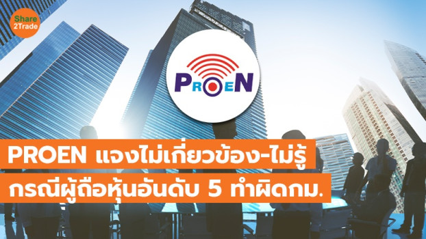 PROEN แจงไม่เกี่ยวข้อง-ไม่รู้ กรณีผู้ถือหุ้นอันดับ 5 ทำผิดกม. | Share2Trade